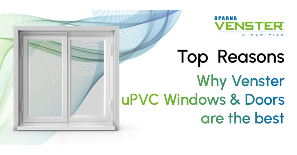 Top Reasons Why Venster uPVC Windows & Doors Are The Best - Aparna Venster