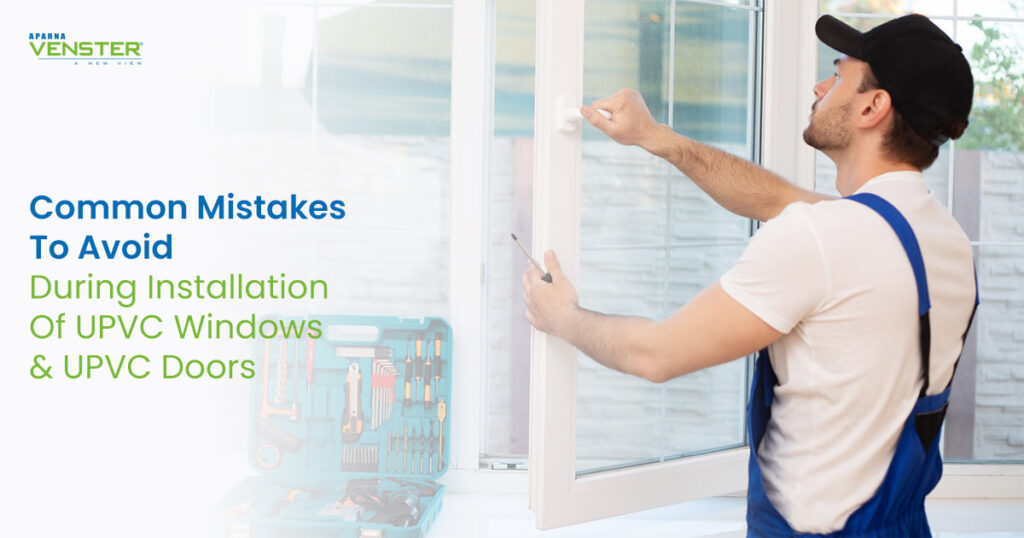 Common Mistakes To Avoid During Installation Of UPVC Windows & UPVC Doors