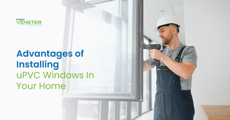Advantages of Installing uPVC Windows In Your Home - Aparna Venster