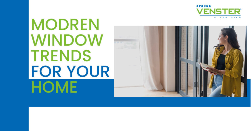 Modern Window Trends for Your Home by Aparna Venster