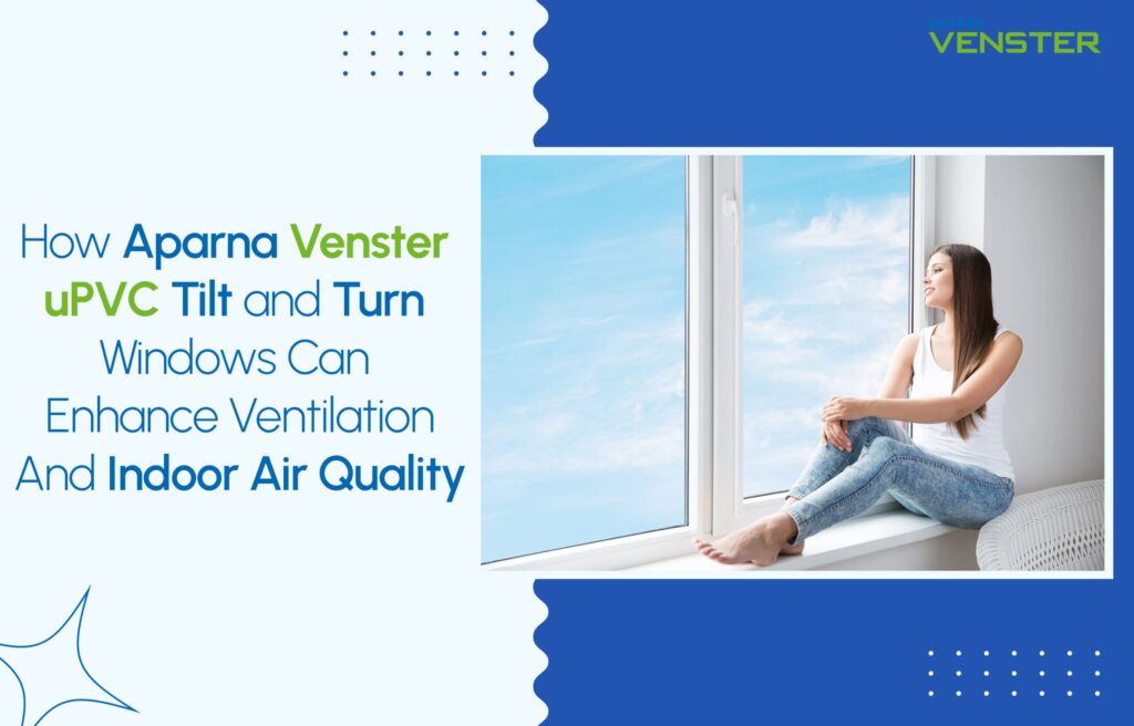 How Aparna Venster uPVC Tilt and Turn Windows Can Enhance Ventilation ...