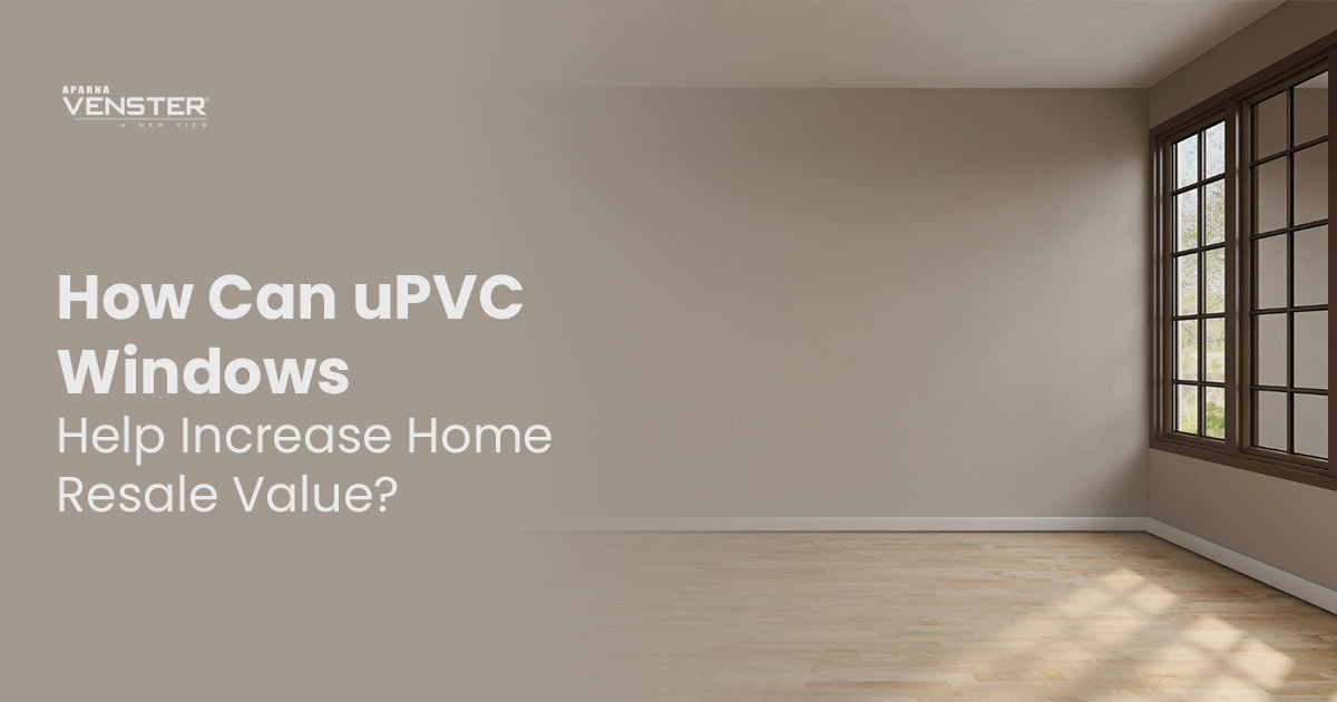 How Can uPVC Windows Help Increase Home Resale Value?