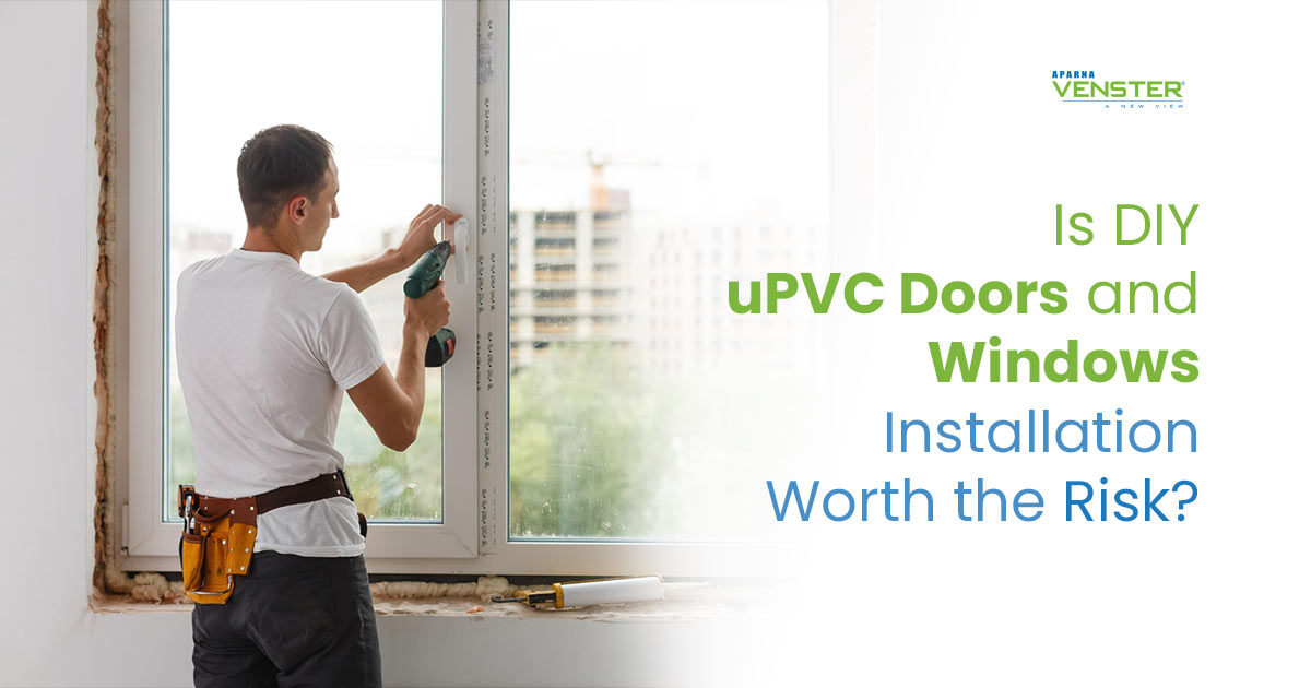 Are DIY uPVC Doors and Windows Installation Worth the Risk?