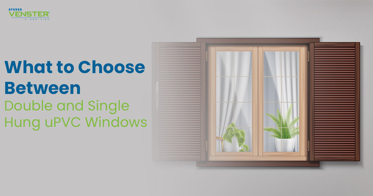 What to Choose Between Double and Single Hung uPVC Windows