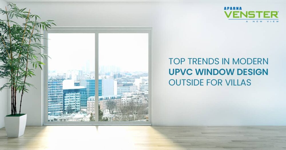 Top Trends in Modern uPVC Window Design Outside of Villas