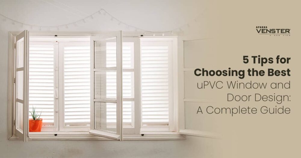 5 Best Tips for Choosing uPVC Window and Door Designs