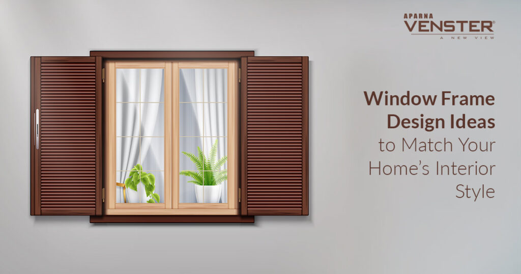 Stylish Window Frame Design to Match Your Home Décor